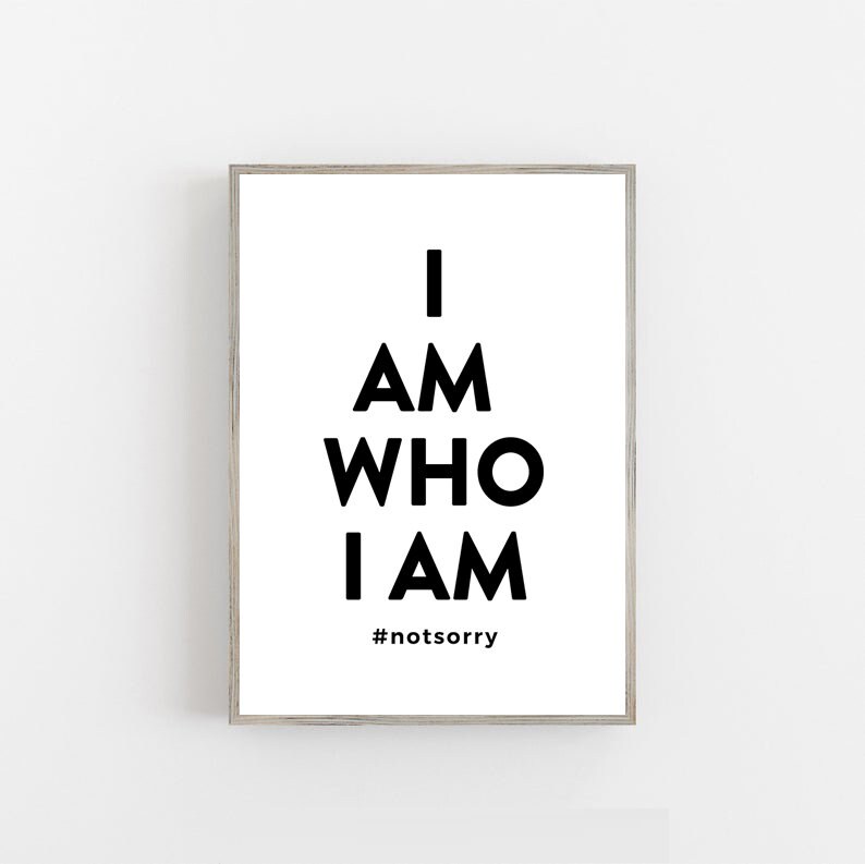 I Am Who I Am Poster Inspiration Quote Girl Power Quote Not Sorry ...