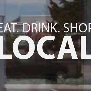 Store Window Sign, Eat. Drink. Shop. LOCAL Vinyl Window Decal Sticker ...