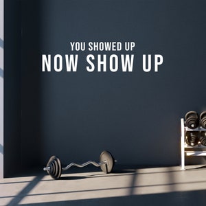 You Showed up NOW SHOW UP Gym Wall Decal, Gym Design Ideas, Gym Decor ...