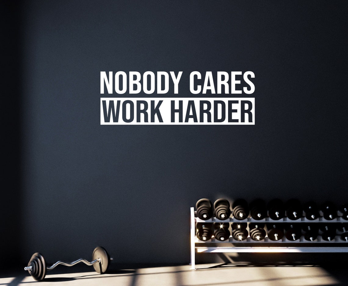Nobody Cares WORK HARDER Wall Decal. Gym Decor Ideas, Gym Design Ideas ...