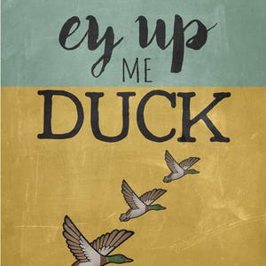 Ey up Me Duck Yorkshire Speak Print, Ey Up, Ducks, Yorkshire Dialect ...
