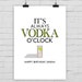 Personalised It's Always Vodka O'clock Print Typographic Inspired Wall ...