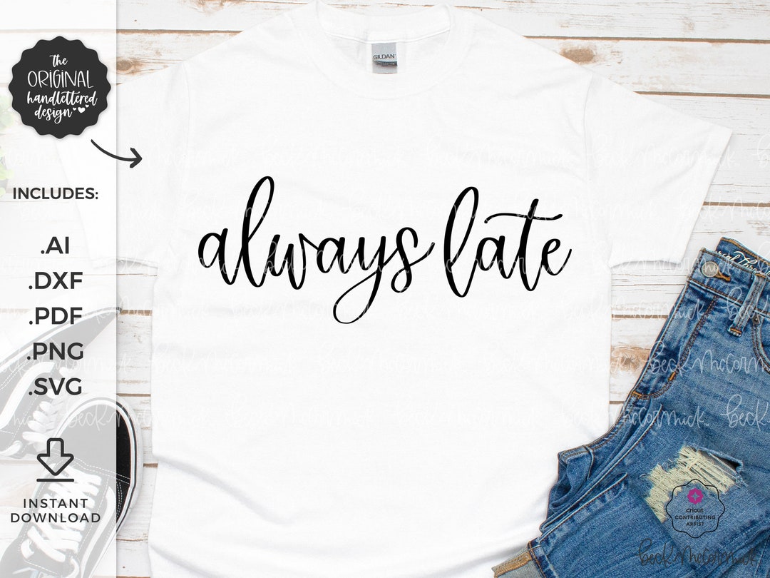 Always Late SVG - Silhouette File - Cricut SVG - Cricut File - Cricut ...