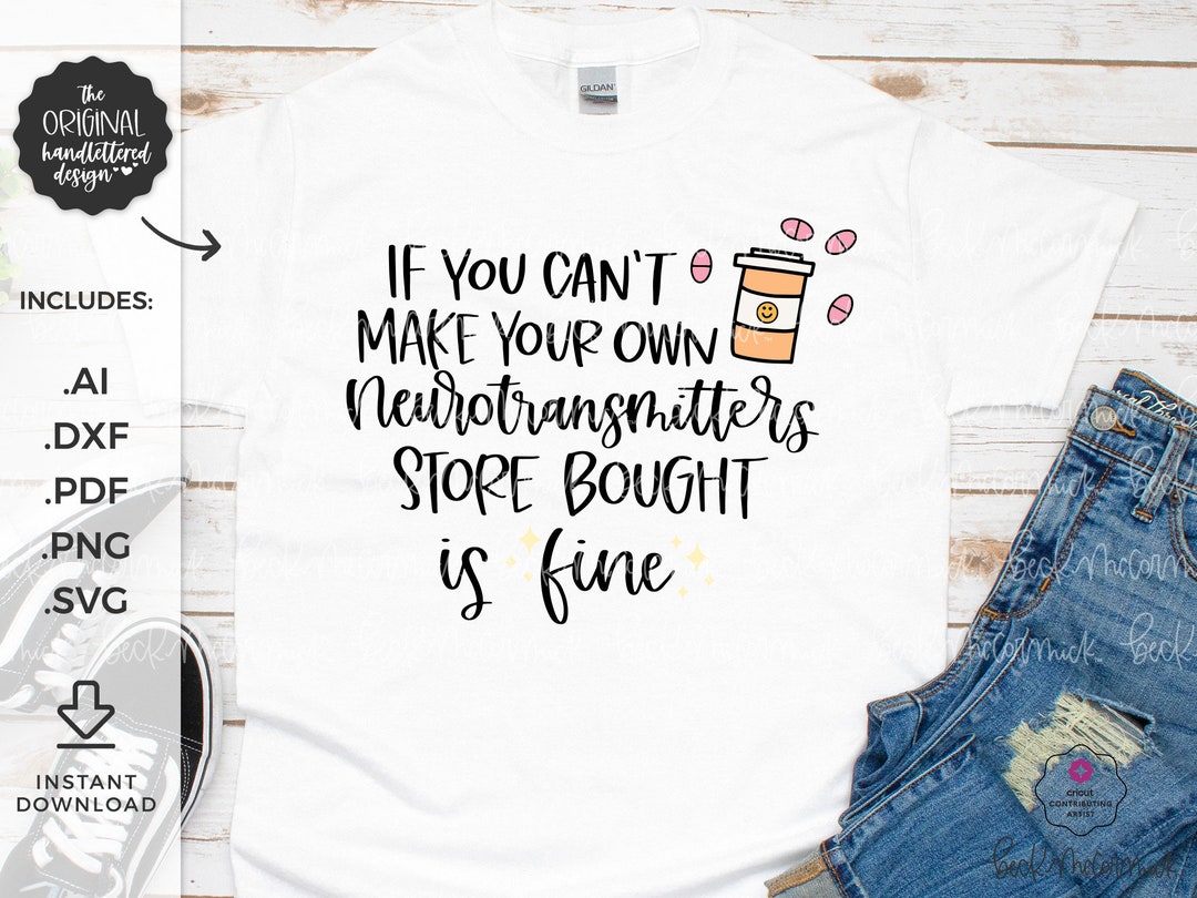 If You Can't Make Your Own Neurotransmitters Store Bought is Fine SVG ...