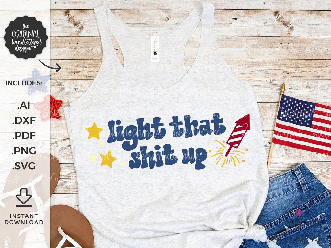 Light That Shit up SVG Independence Day SVG Fourth of July Svg Instant ...