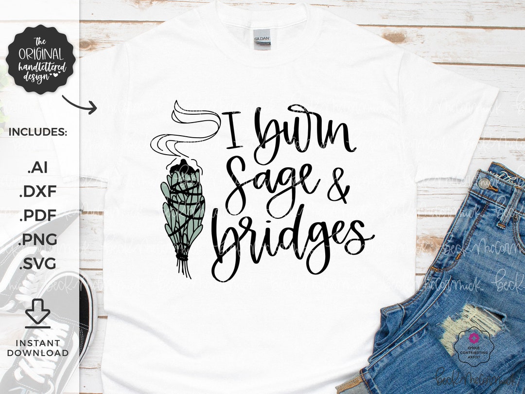 I Burn Sage and Bridges SVG Cricut SVG Cricut File Shirt Design ...