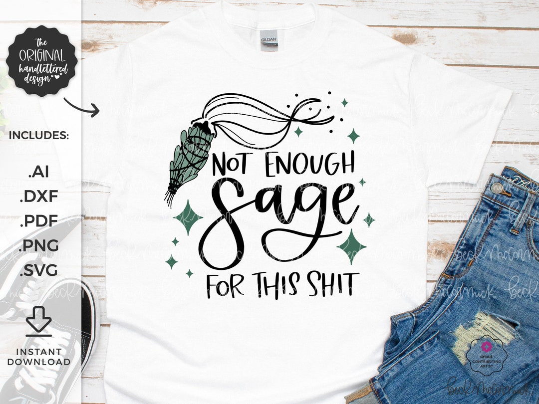 Not Enough Sage for This Shit SVG Cricut SVG Cricut File Shirt Design ...