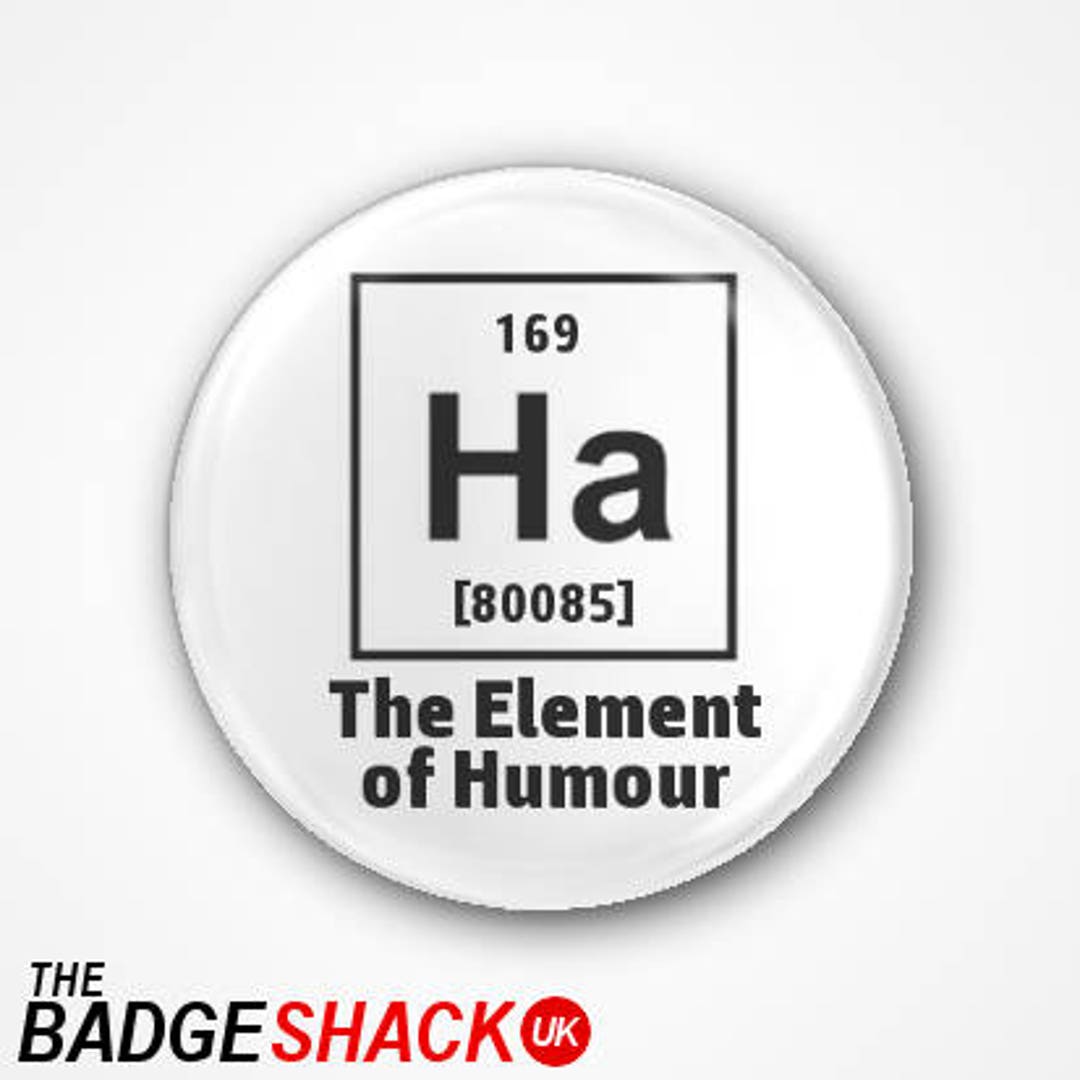 Ha the Element of Humour Pin Badge or Magnet. Available as a 3.8cm ...