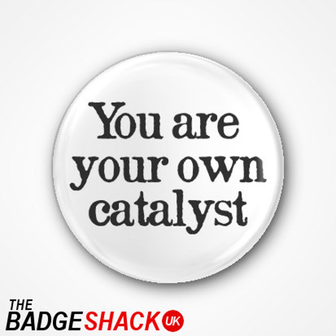 You Are Your Own Catalyst Pin Badge or Magnet. Available as 2.5cm Badge ...