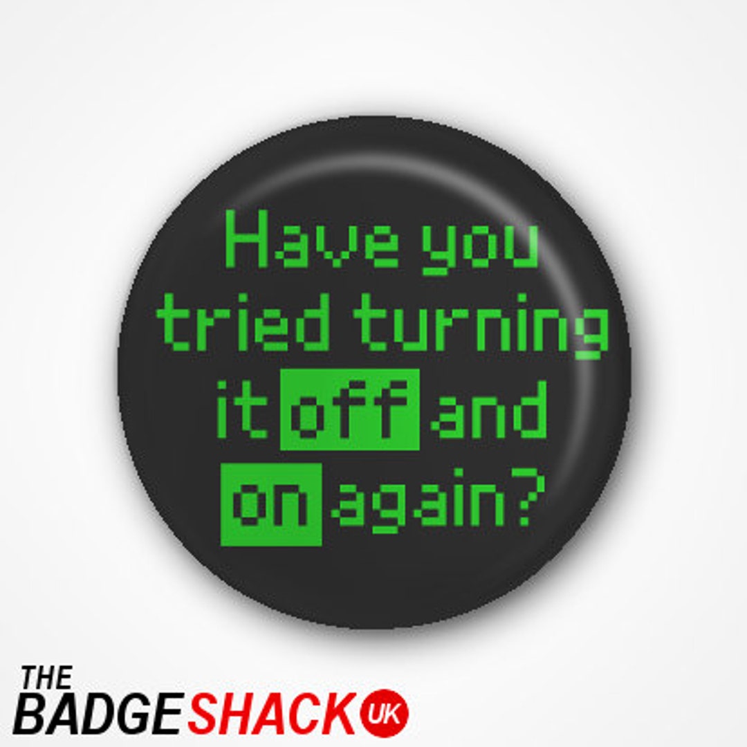Have You Tried Turning It off and on Again Pin Badge (2.5cm) - Etsy UK