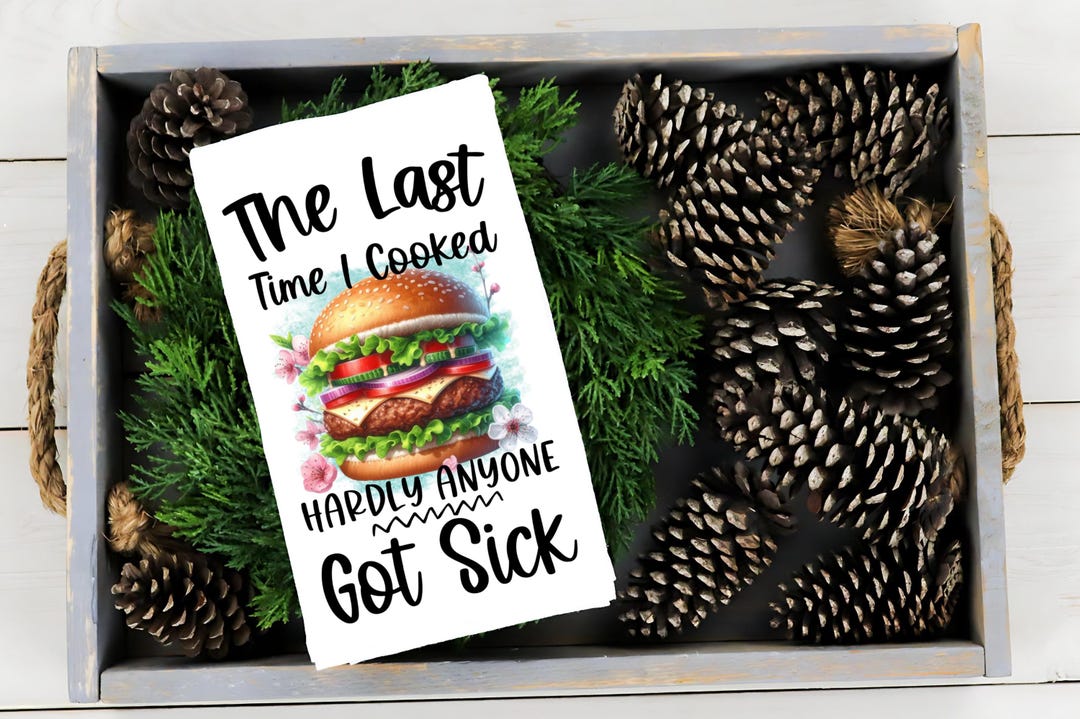 The Last Time I Cooked Hardly Anyone Got Sick Kitchen Towel, Funny ...