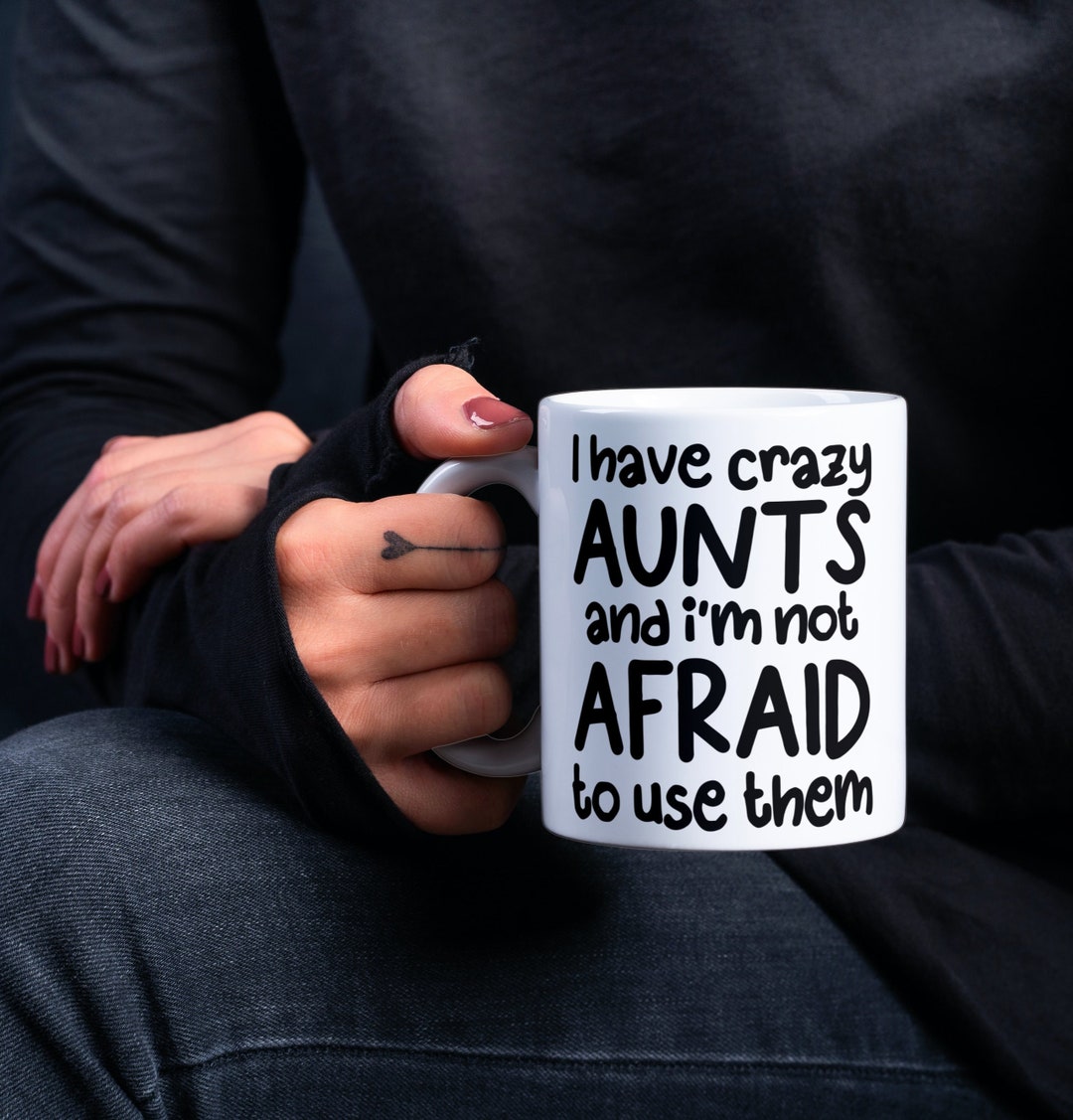 I Have Crazy Aunts and I'm Not Afraid to Use Them Funny Mug, Funny Mug, Crazy Aunts Mug, Funny ...