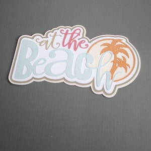 Beach - at the Beach Scrapbook Title - Die Cut Paper Pieced Title for ...