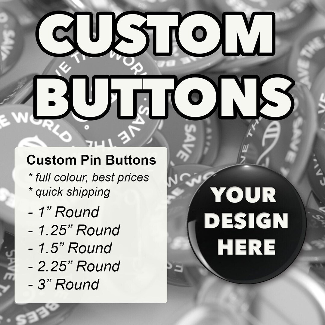 Custom Pin Buttons Design Your Own Printed Buttons Sizes: 1 Round, 1.25 Round, 1.5 Round, 2.25 ...