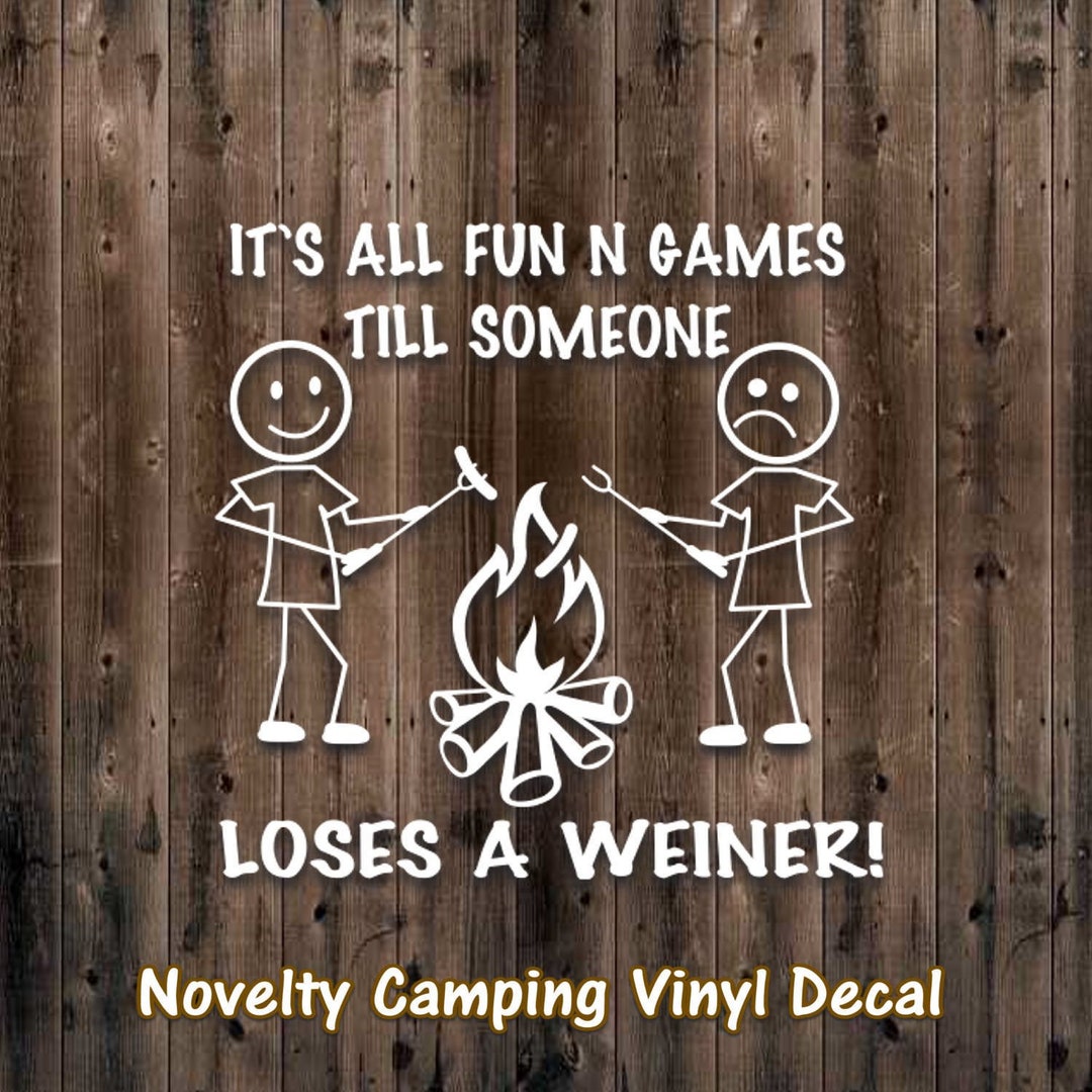 Its All Fun And Games Till Someone Loses A Weiner Camping Camp Fire