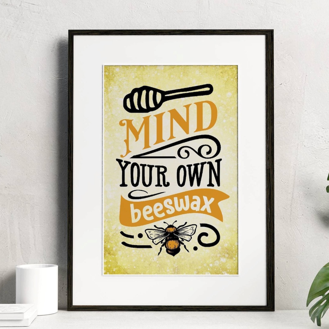 BEE Mind Your Own BEESWAX Digital Download A3, A4, A5 Bees, Flowers ...