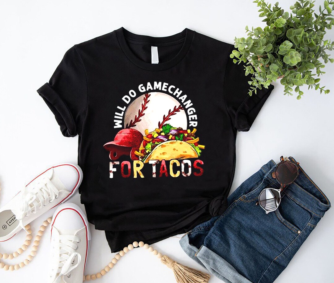 Will Do Gamechanger for Tacos T-shirt, Funny Baseball Lover Shirt ...