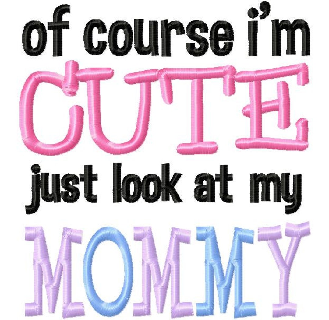 Of Course I'm Cute Just Look at My Mommy Embroidery Design, Brother PES ...