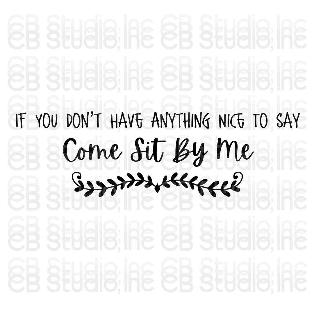 If You Don't Have Anything Nice to Say - Come Sit by Me *SVG & PNG ...