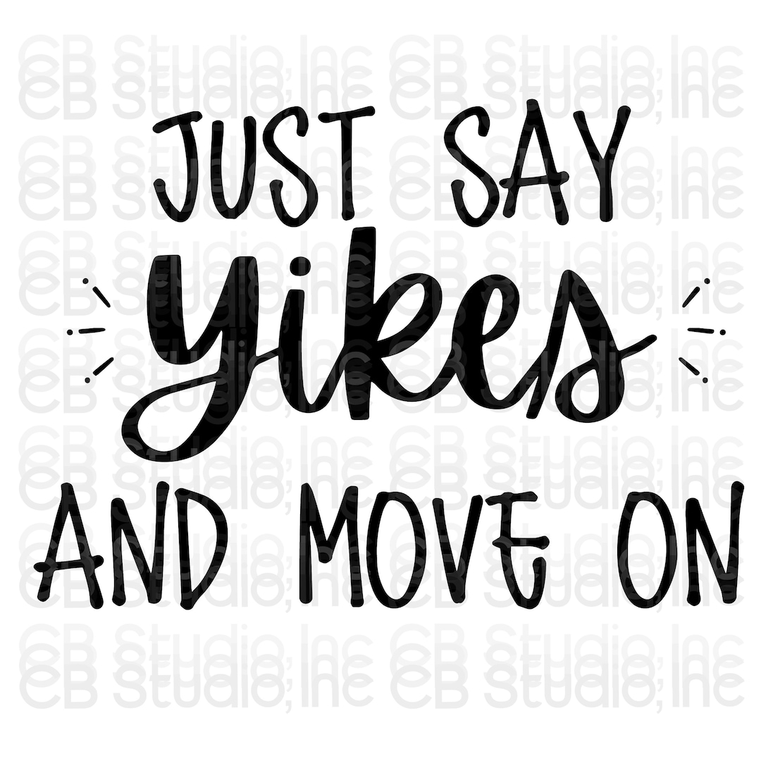 Just Say Yikes and Move on *SVG & PNG Digital Download* - Etsy