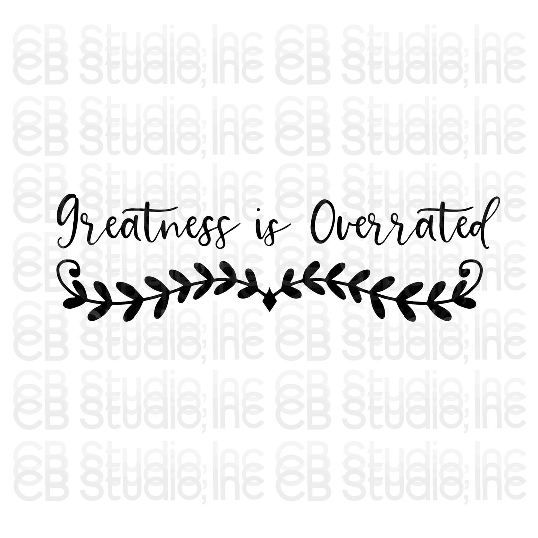 Greatness is Overrated *SVG & PNG Digital Download* - Etsy