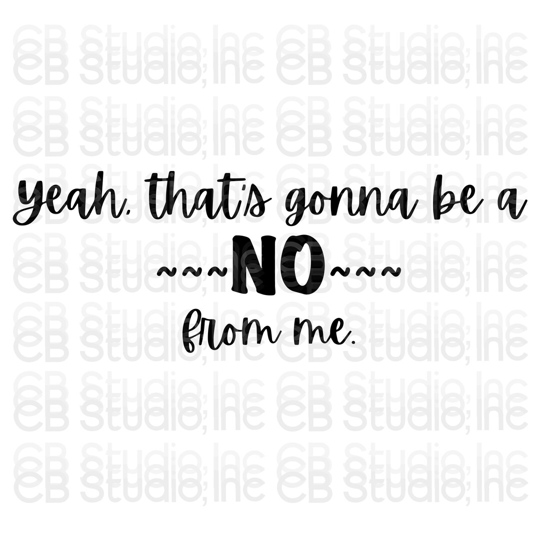 Yeah, That's Gonna Be A No From Me *SVG & PNG Digital Download* - Etsy ...