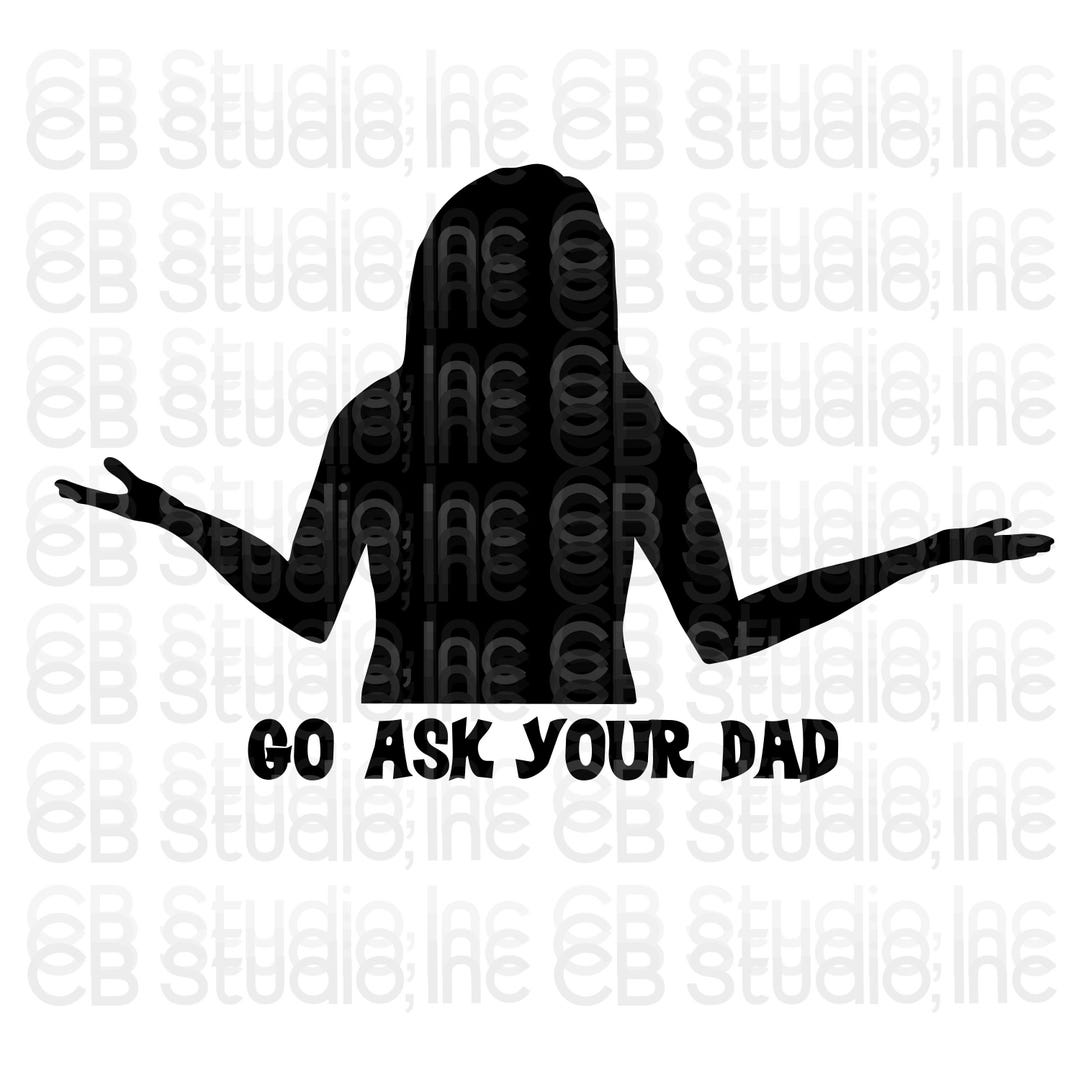 Go Ask Your Dad *SVG & PNG Digital Download* - Etsy