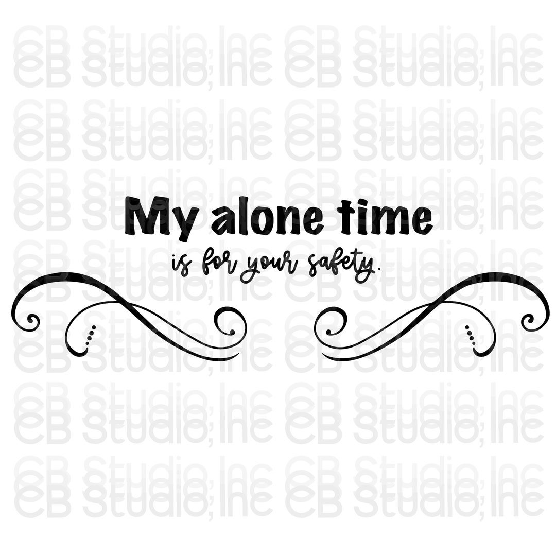 My Alone Time is for You Safety *SVG & PNG Digital Download* - Etsy