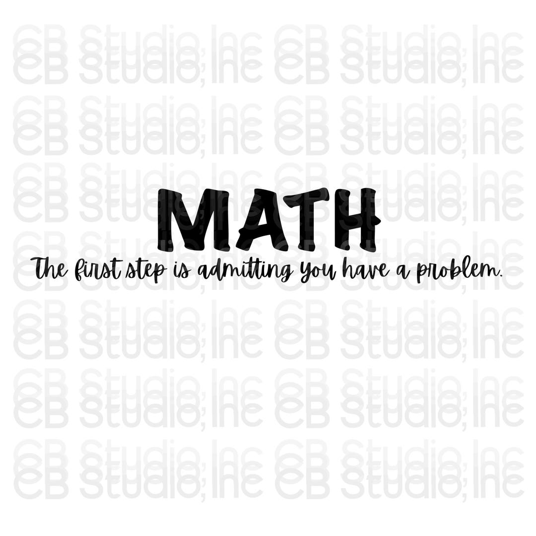 Math - the First Step is Admitting You Have A Problem *SVG & PNG ...