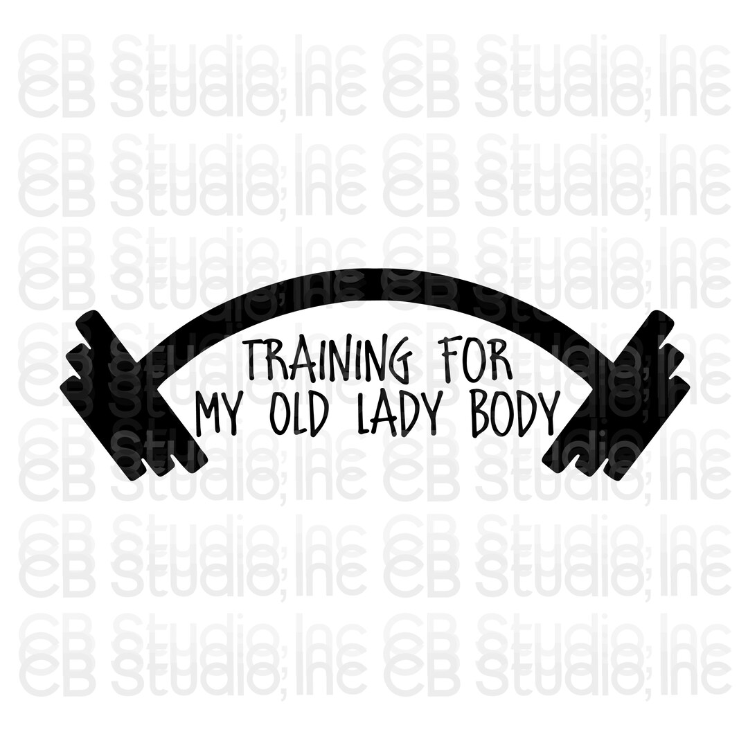 Training for My Old Lady Body - Barbell Design *SVG & PNG Digital ...