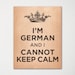 I'm German and I Cannot Keep Calm- Any Nationality Available - Fine Art ...