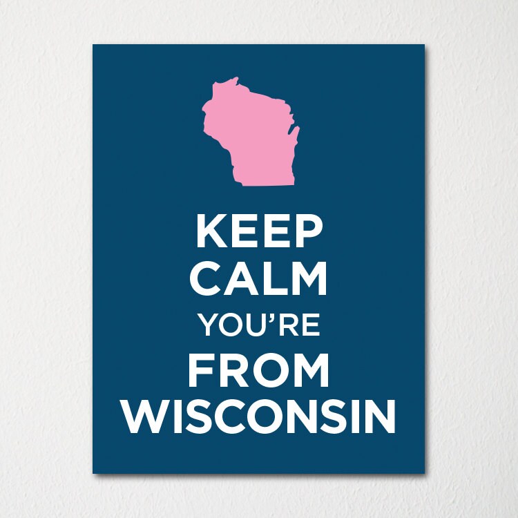 Keep Calm You're From Wisconsin - Any Location Available - Fine Art ...