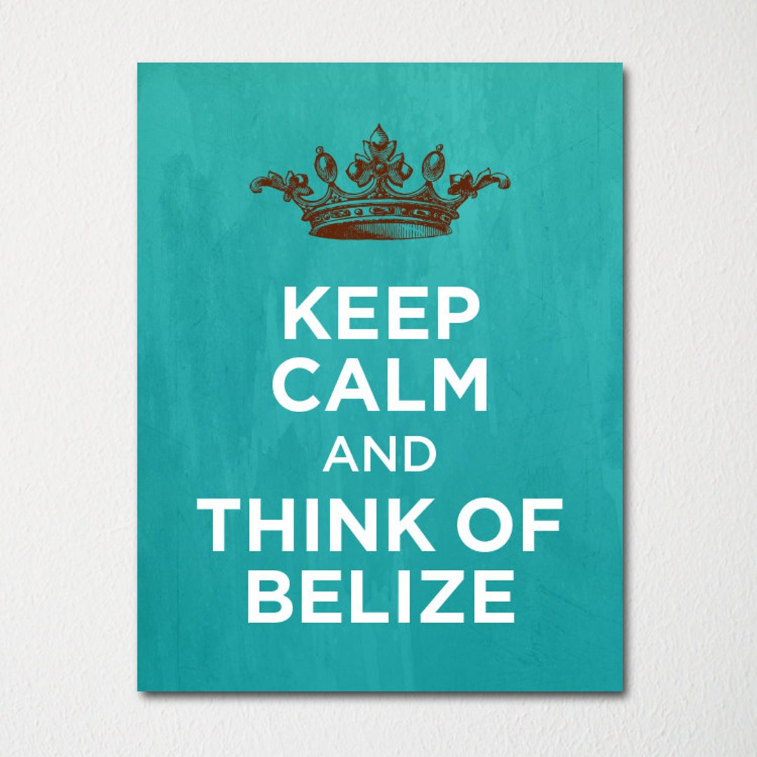 Keep Calm and Think of Belize - Any Location Available - Fine Art Print ...