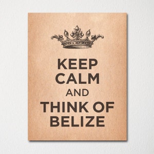 Keep Calm and Think of Belize - Any Location Available - Fine Art Print ...