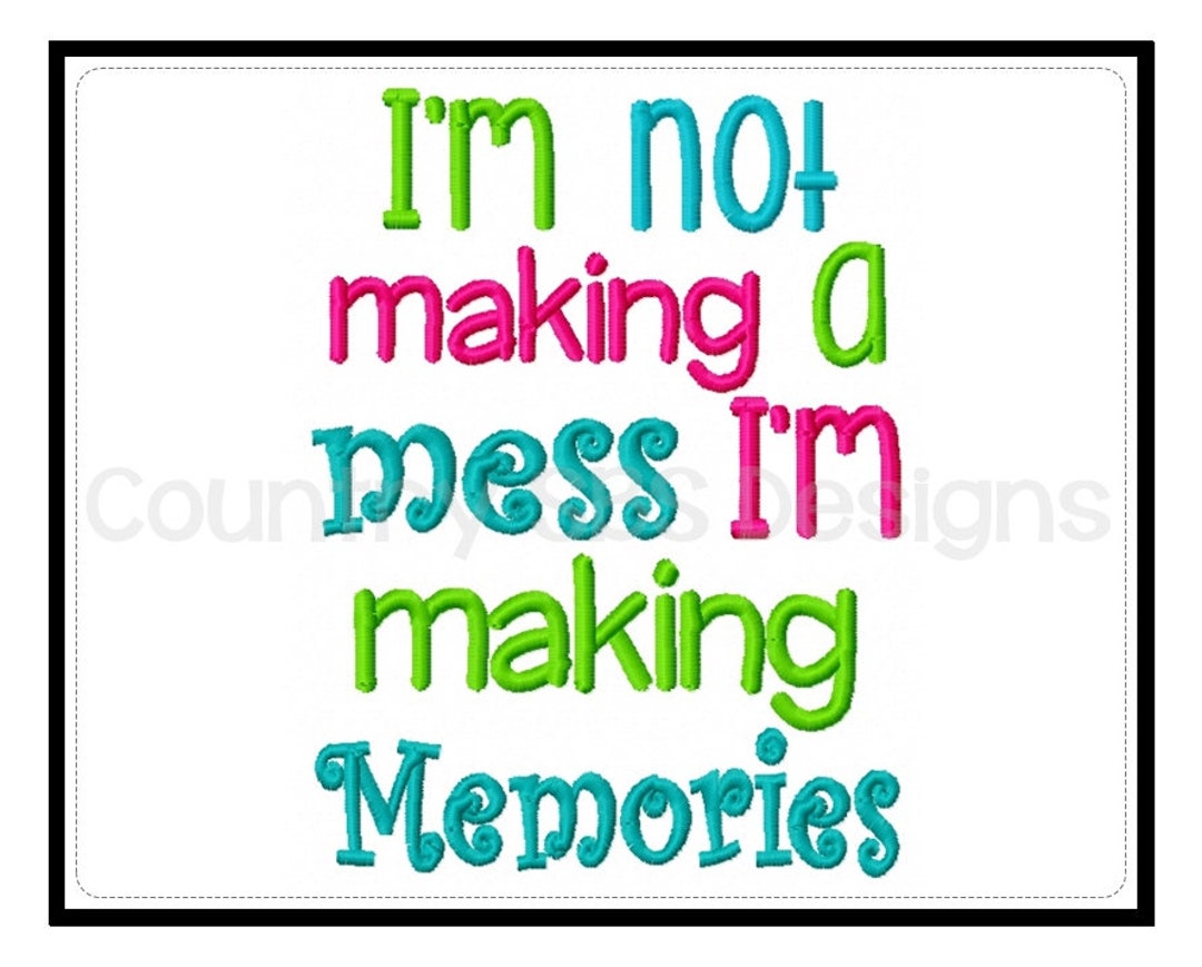 I'm Not Making A Mess I'm Making Memories Embroidery Design -INSTANT ...