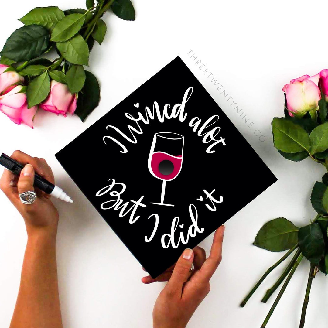 Graduation Cap Decoration Download | I Wined Alot but I Did It | Custom ...