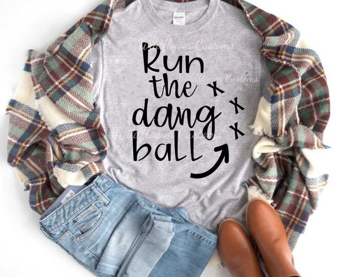 Run the Dang Ball | Football Shirt | Tailgate Shirt | NFL | College ...