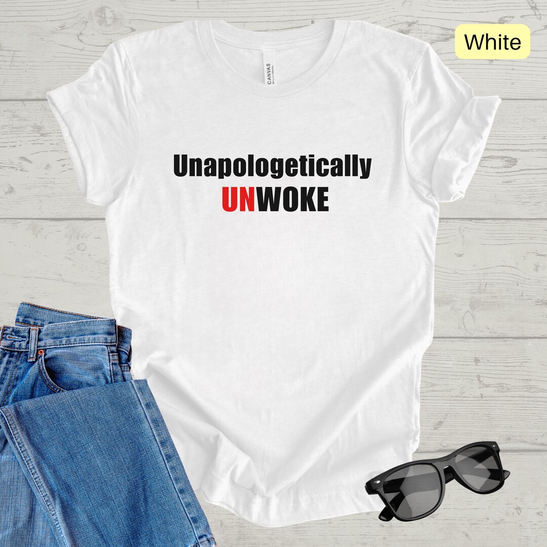 Unapologetically Unwoke T-shirt, Unapologetically Unwoke Shirt, Unisex ...
