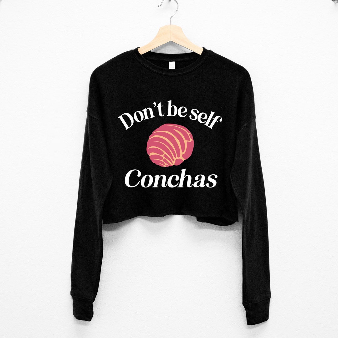DON'T Be SELF CONCHAS Cropped Sweater, Pan Dulce Shirts, Latina Tshirts ...