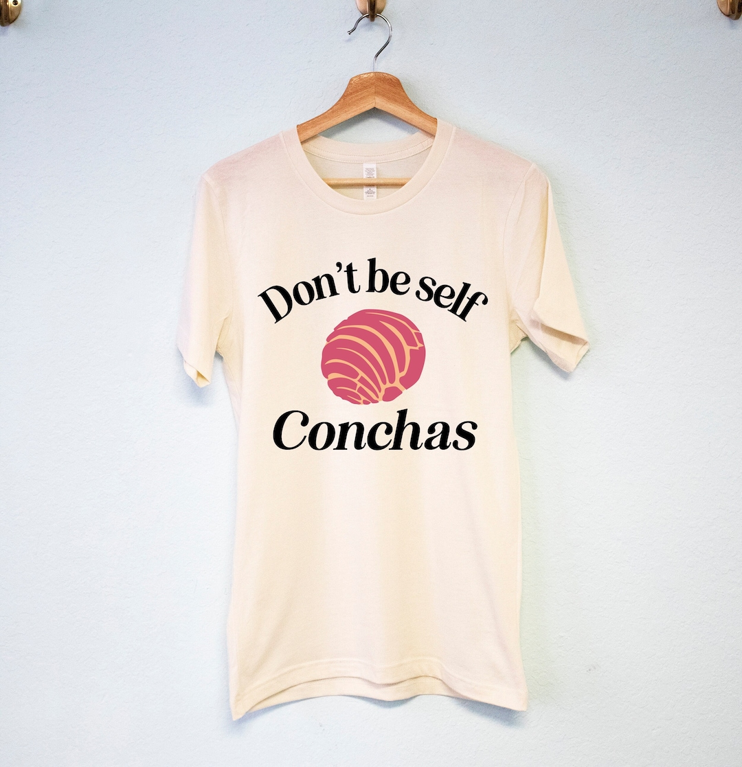 DON'T Be SELF CONCHAS T-shirt for Women, Pan Dulce Shirts, Latina ...
