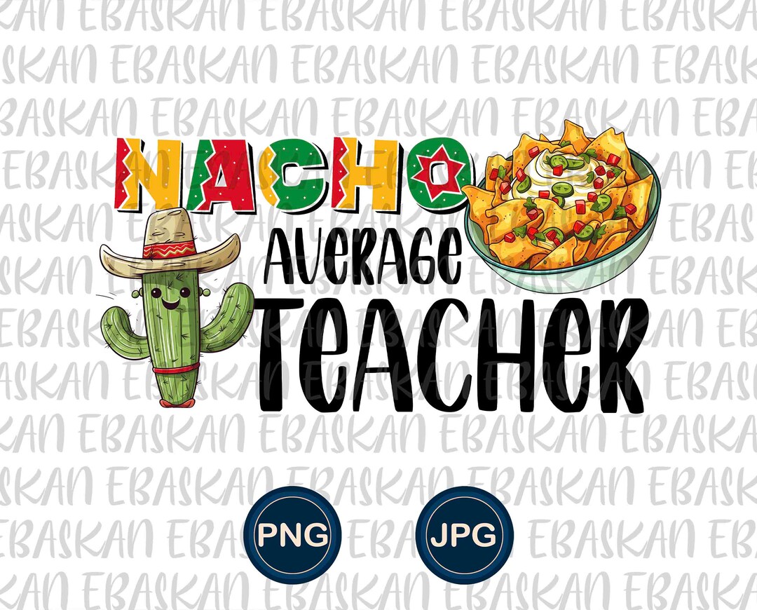 Nacho Average Teacher Png, Cinco De Mayo Teacher PNG, Dia De Los ...