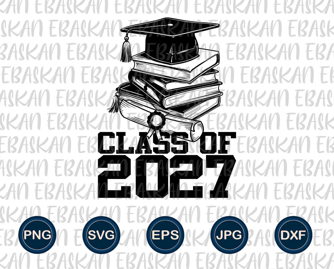 Class of 2027 PNG SVG DXF Eps Graduation Design 2027 Senior Class ...