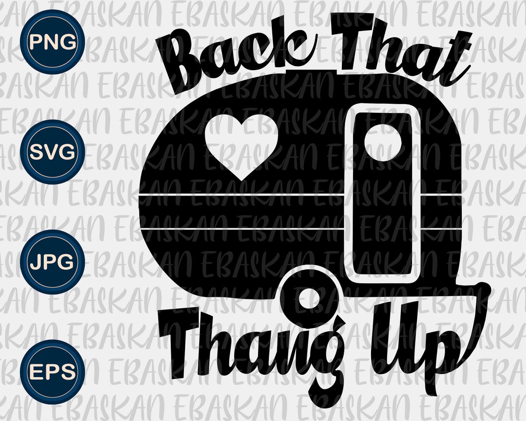 Back That Thang up SVG PNG EPS Trip Friends Family Camp Life Iron on S ...