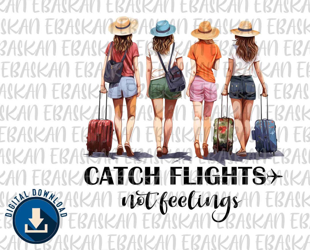 Catch Flights Not Feelings PNG Best Friends Trips, Vacay Mode, Vacation ...