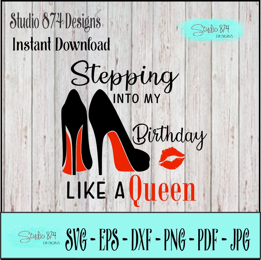 Stepping Into My Birthday SVG Digital File - Like a Queen EPS Instant ...