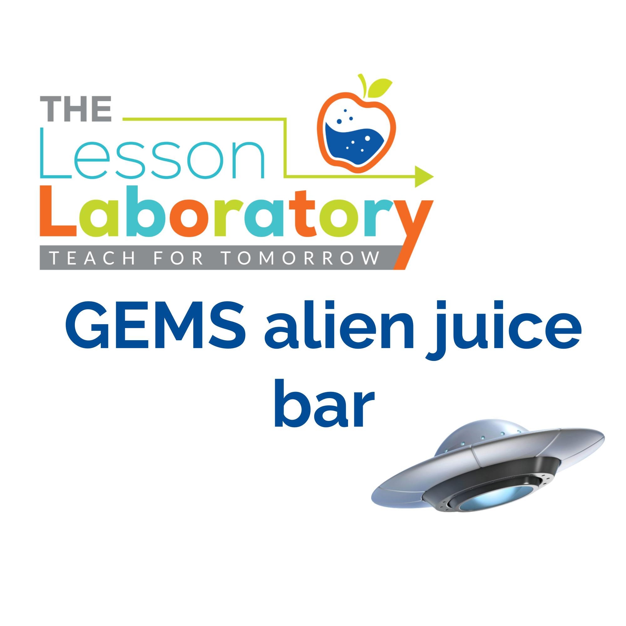 GEMS Alien Juice Bar Clickable Interactive — The Lesson Laboratory