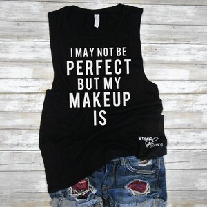 Makeup Tank Muscle Tank Makeup Artist Gift I May Not Be Perfect but My ...