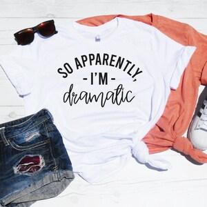 So Apparently I'm Dramatic Shirt Women's Dramatic Tee. Girlfriend Shirt ...