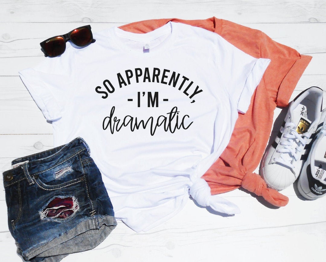 So Apparently I'm Dramatic Shirt Women's Dramatic Tee. Girlfriend Shirt ...