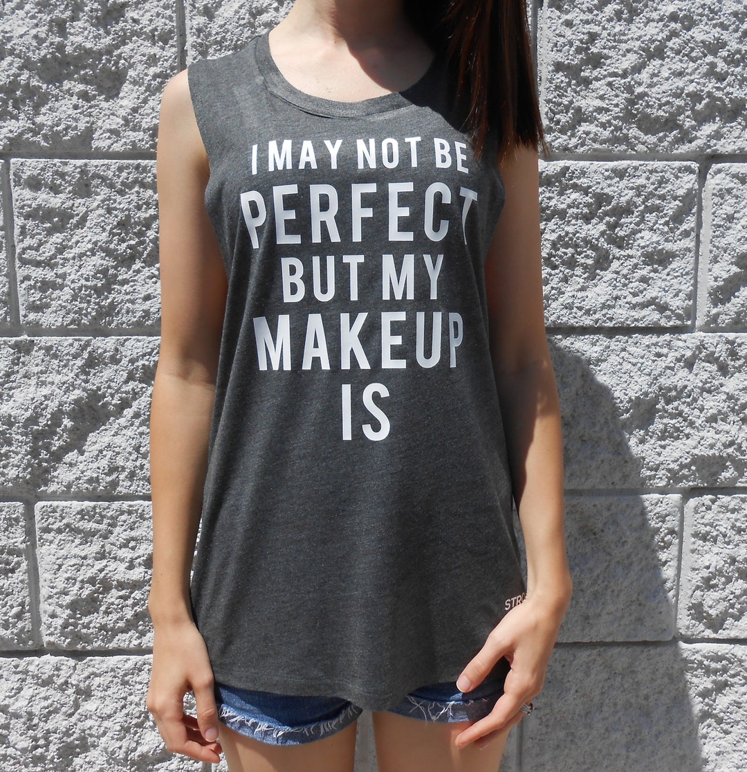 Makeup Tank Muscle Tank Makeup Artist Gift I May Not Be Perfect but My ...
